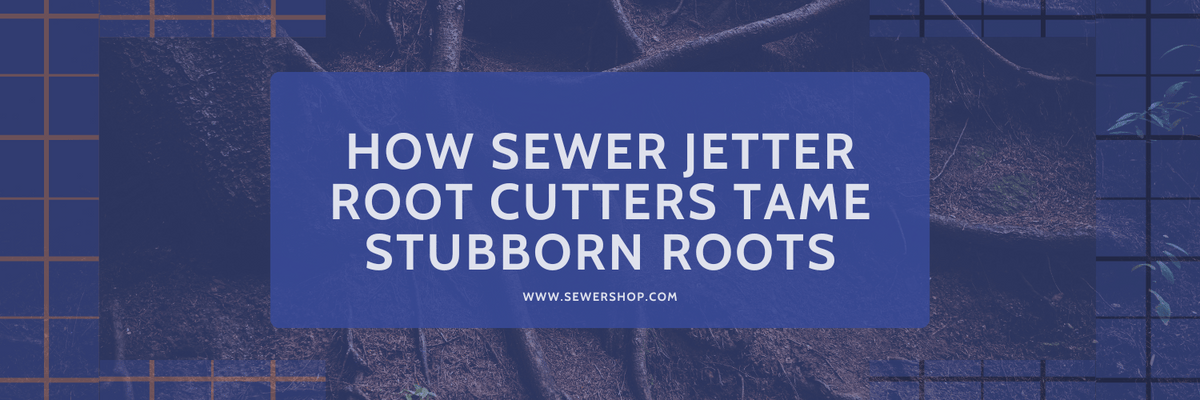 Sewer Jetter Root Cutters Can Tame Stubborn Roots — Sewershop